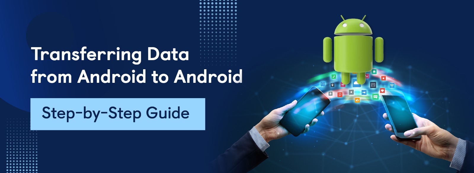 How to Transfer Data Between Android Devices: Top Methods & Tips 2024
